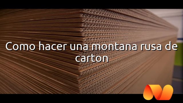 Como hacer una montana rusa de carton - VidaUtil